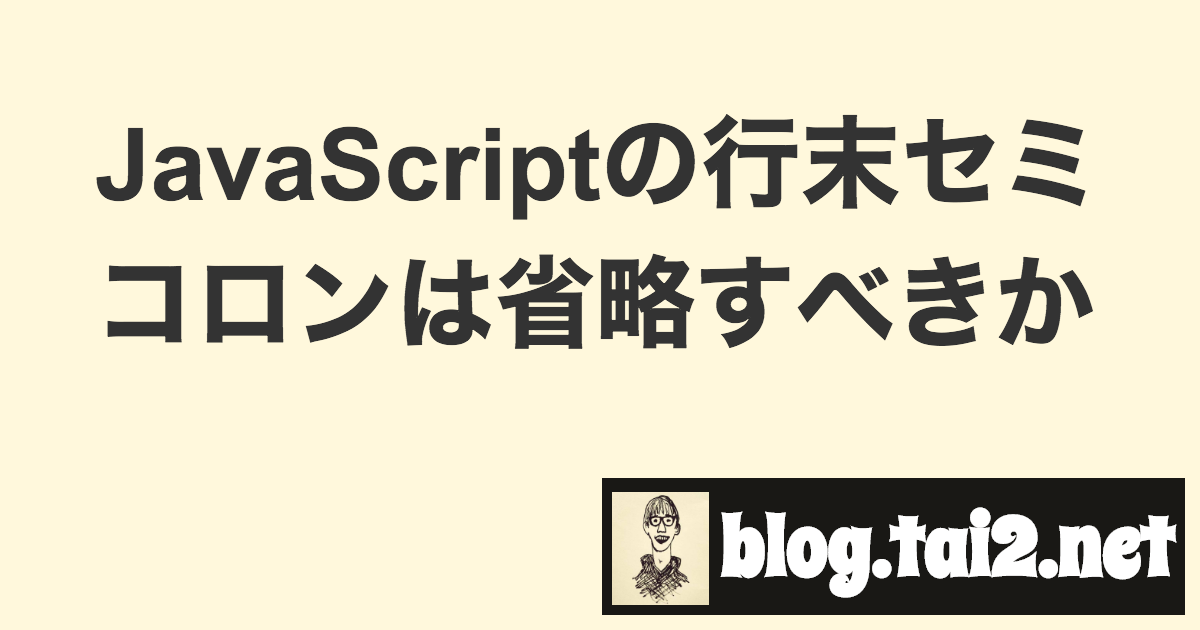 JavaScriptの行末セミコロンは省略すべきか | blog.tai2.net